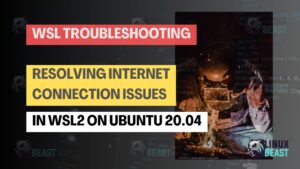 Resolving Internet Connection Issues in WSL 2 on Ubuntu 20.04 | Linuxbeast