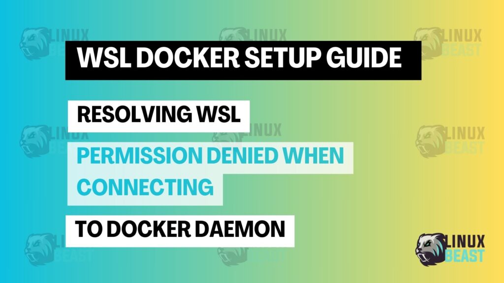 Resolving WSL Permission Denied When Connecting to Docker Daemon | Linuxbeast