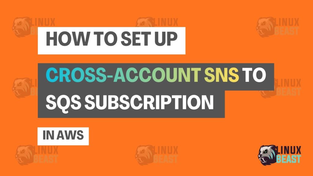 How to Set Up Cross-Account SNS to SQS Subscription in AWS | Linuxbeast